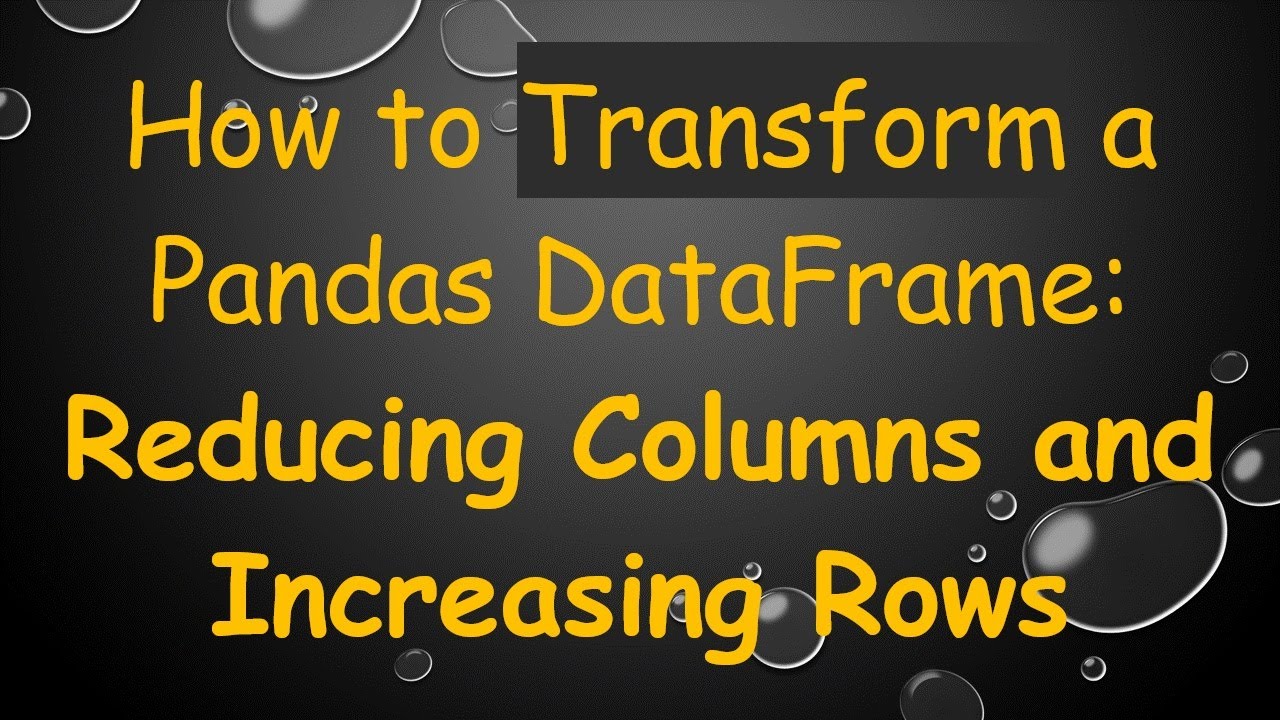 How To Transform A Pandas Dataframe Reducing Columns And Increasing