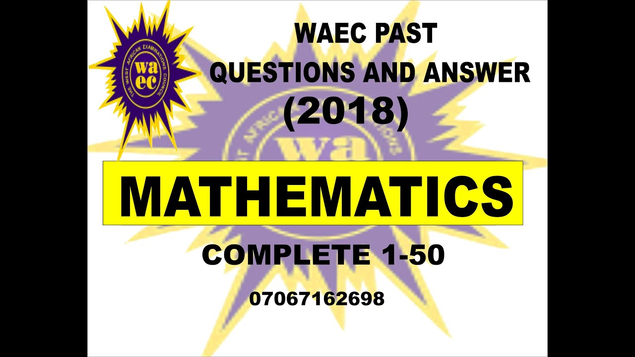 WAEC 2021 MATHEMATICS PREP WAEC 2018 PAST QUESTIONS AND ANSWERS - YouTube