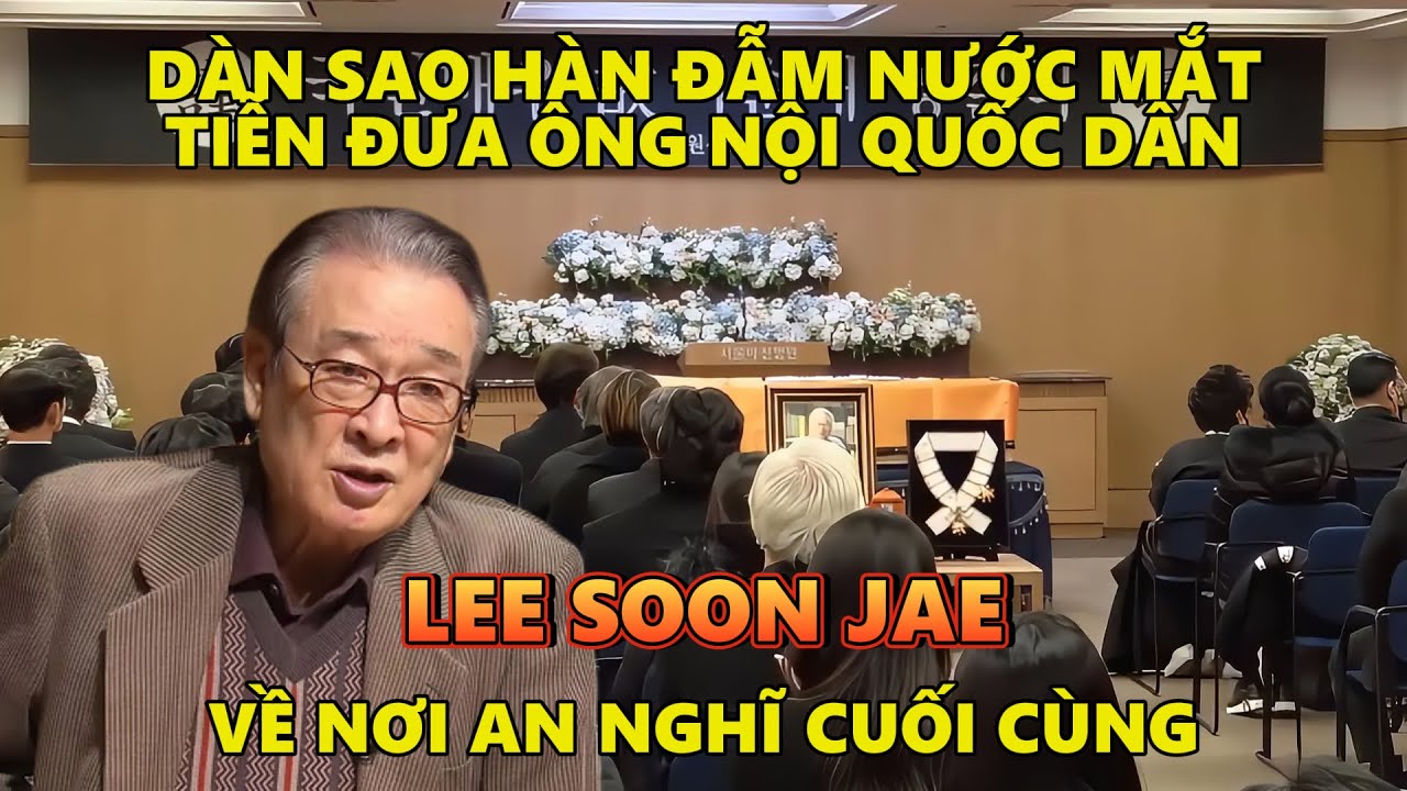 Dàn sao Hàn Quốc đẫm nước mắt tiễn đưa Lee Soon Jae Ông Nội Quốc Dân về ...