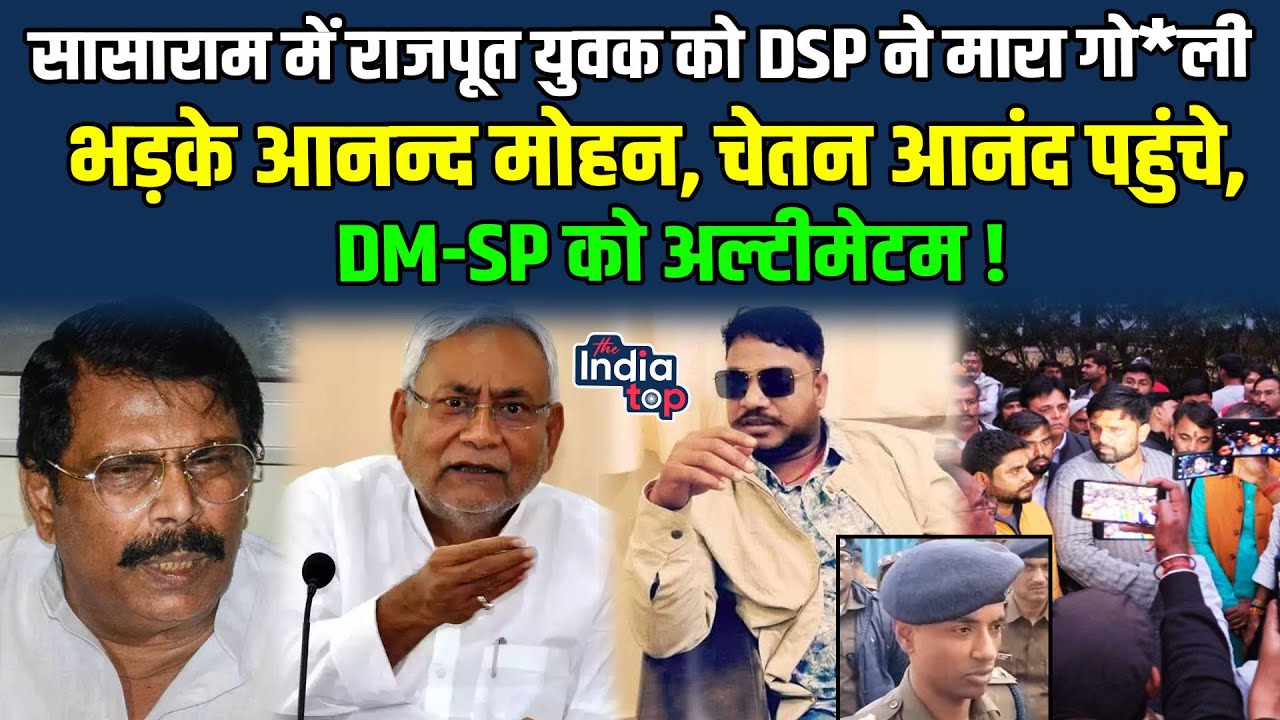 सासाराम में राजपूत युवक को DSP ने मारा गो*ली -भड़के Anand Mohan, Chetan ...