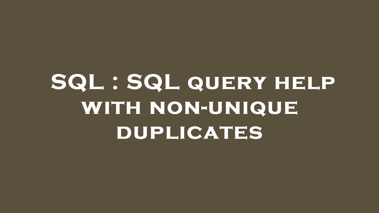 Sql Sql Query Help With Non Unique Duplicates Youtube 8240