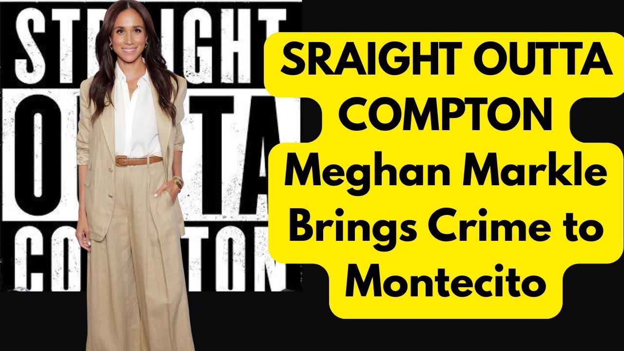 STRAIGHT OUTTA COMPTON Meghan Markle Brings Crime to Montecito - YouTube