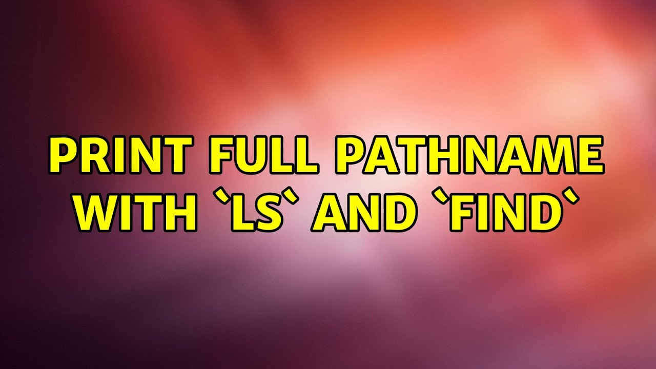 Print Full Pathname With `ls` And `find` 2 Solutions Youtube