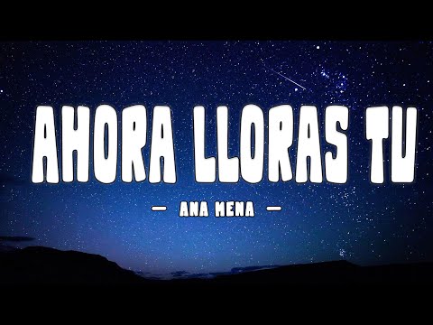 Ana Mena - Ahora Lloras Tú (Letra/Lyrics)