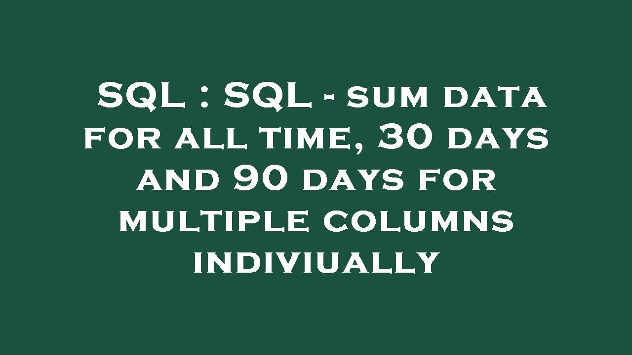 Sql Sql Sum Data For All Time 30 Days And 90 Days For Multiple Columns Indiviually Youtube 5979