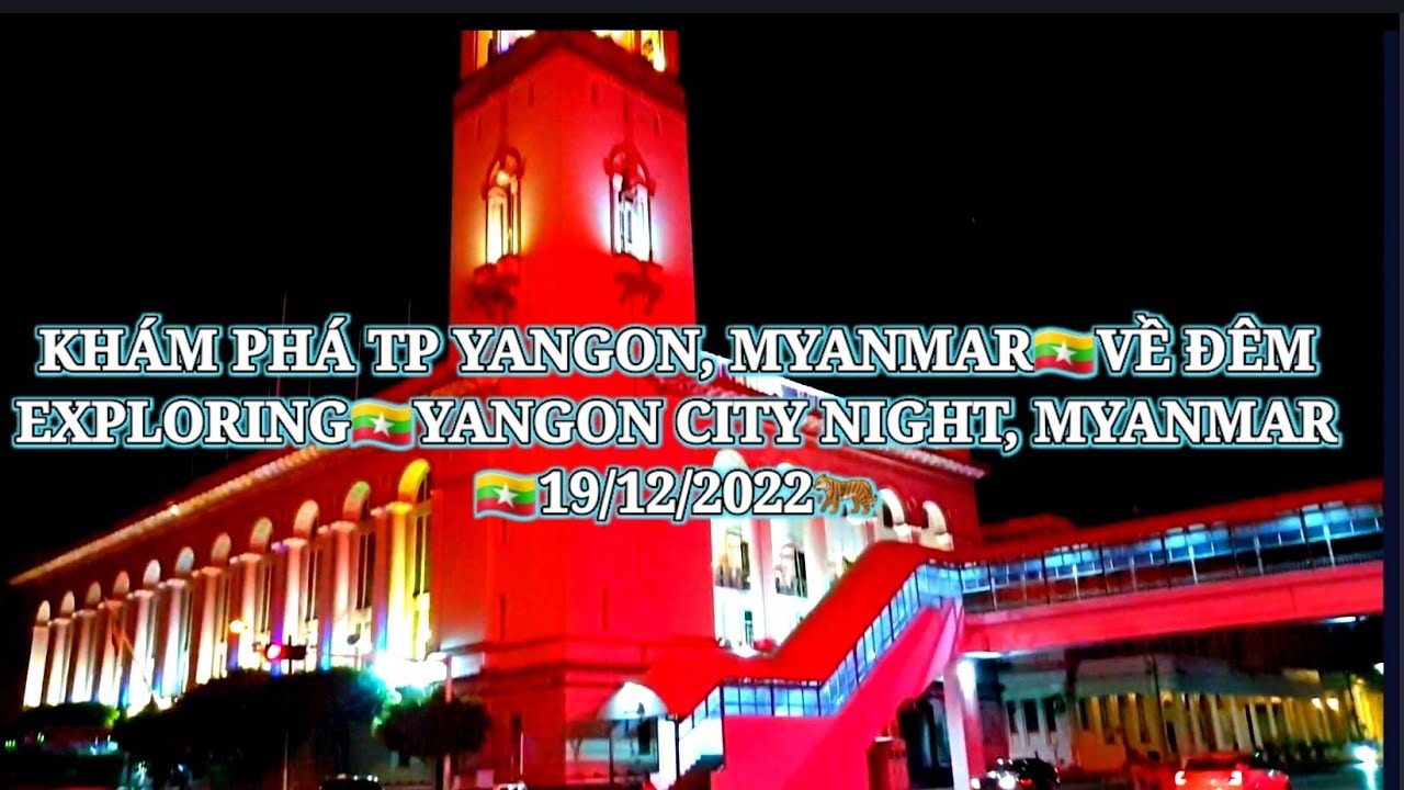 KHÁM PHÁ🇲🇲THÀNH PHỐ YANGON, MYANMAR🇲🇲VỀ ĐÊM 19/12/2022🐅| EXPLORING YANGON CITY NIGHT, MYANMAR🇲🇲 ...
