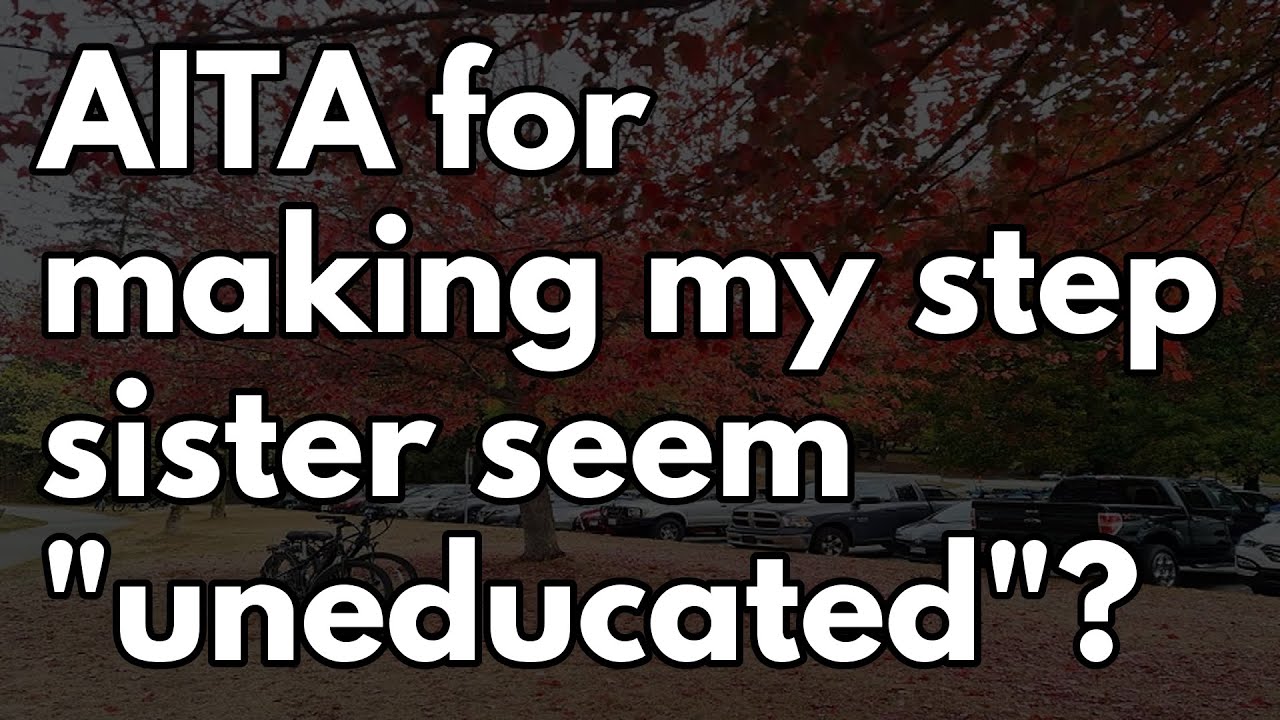 Reddit Stories Aita For Making My Step Sister Seem Uneducated Youtube
