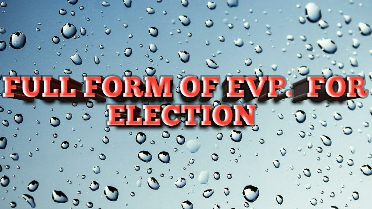 EVP . FULL FORM OF EVP FOR ELECTION - YouTube