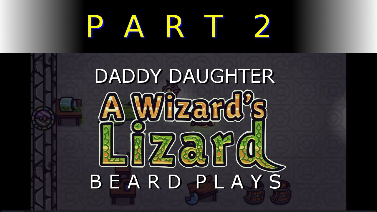 Daddy Daughter Beard Plays A Wizard's Lizard Part 2 : Go to get that ...
