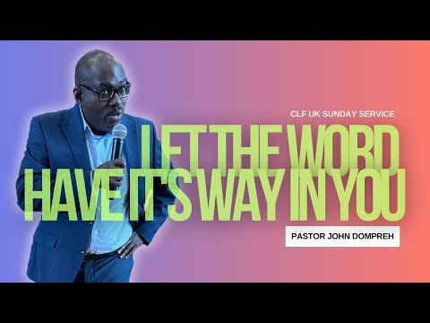 LET THE WORD HAVE IT'S WAY IN YOU || PST JOHN DOMPREH || CLF UK SUNDAY ...