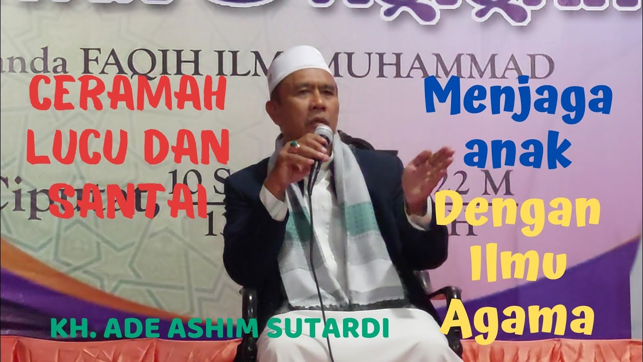 Lucu ! Ceramah Lucu dan santai. KH. Ade Ashim Sutardi. Mendidik anak dengan Ilmu Agama - YouTube
