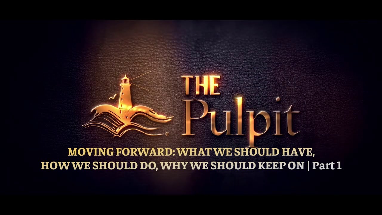 THE PULPIT | MOVING FORWARD: WHAT WE SHOULD HAVE, HOW WE SHOULD DO, WHY ...