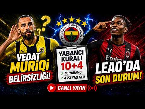 LEAO SON DAKİKA! VEDAT MURİQİ BELİRSİZLİĞİ! YABANCI KURALI 10+4 KANTE GİDİYOR, FRED KALIYOR MU CANLI