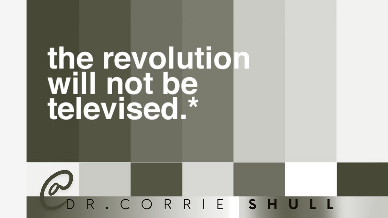 The Revolution Will Not Be Televised! Dr. Corrie Shull - YouTube