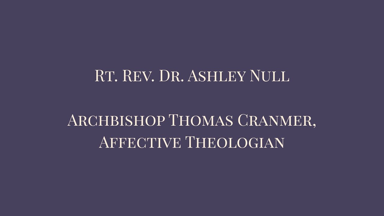 Rt. Rev. Dr. Ashley Null on Archbishop Thomas Cranmer, Affective ...