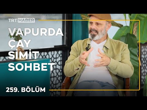 Vapurda Çay Simit Sohbet 259. Bölüm - Haydar Şişman