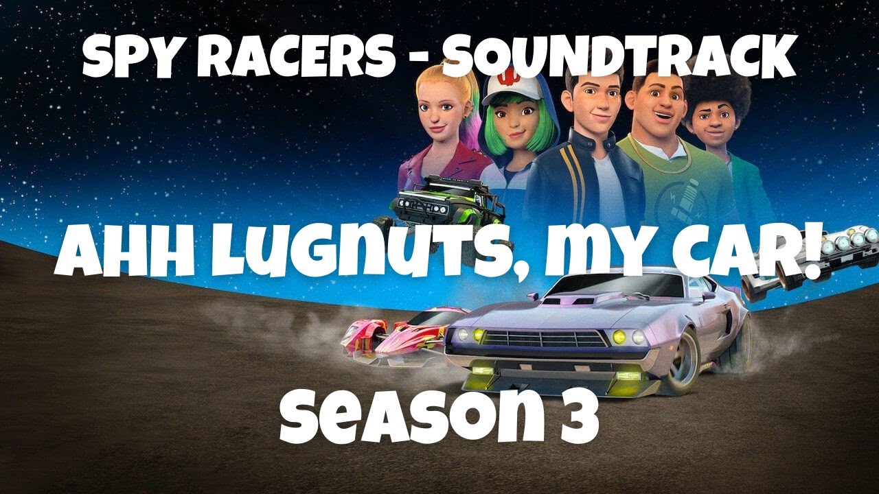 Spy Racers - Ahh lugnuts, my car! - Season 3 - Soundtrack - YouTube