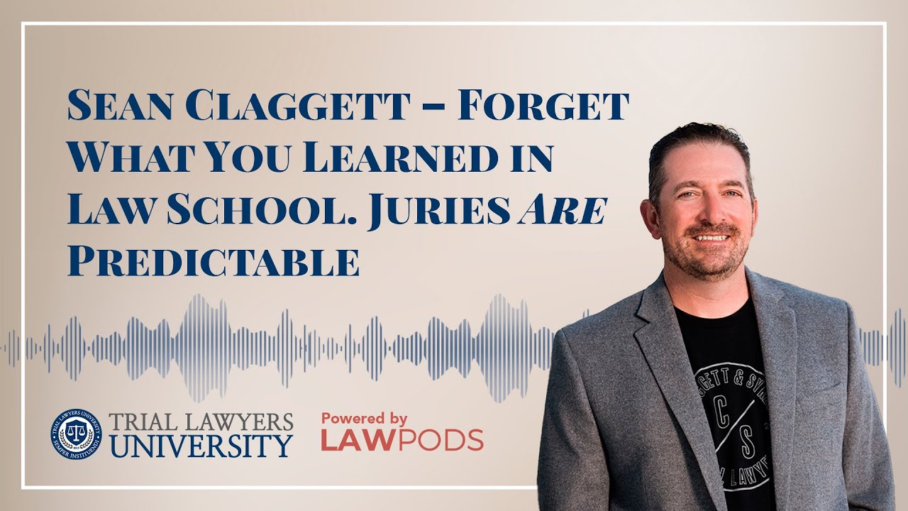 Sean Claggett – Forget What You Learned in Law School. Juries Are ...