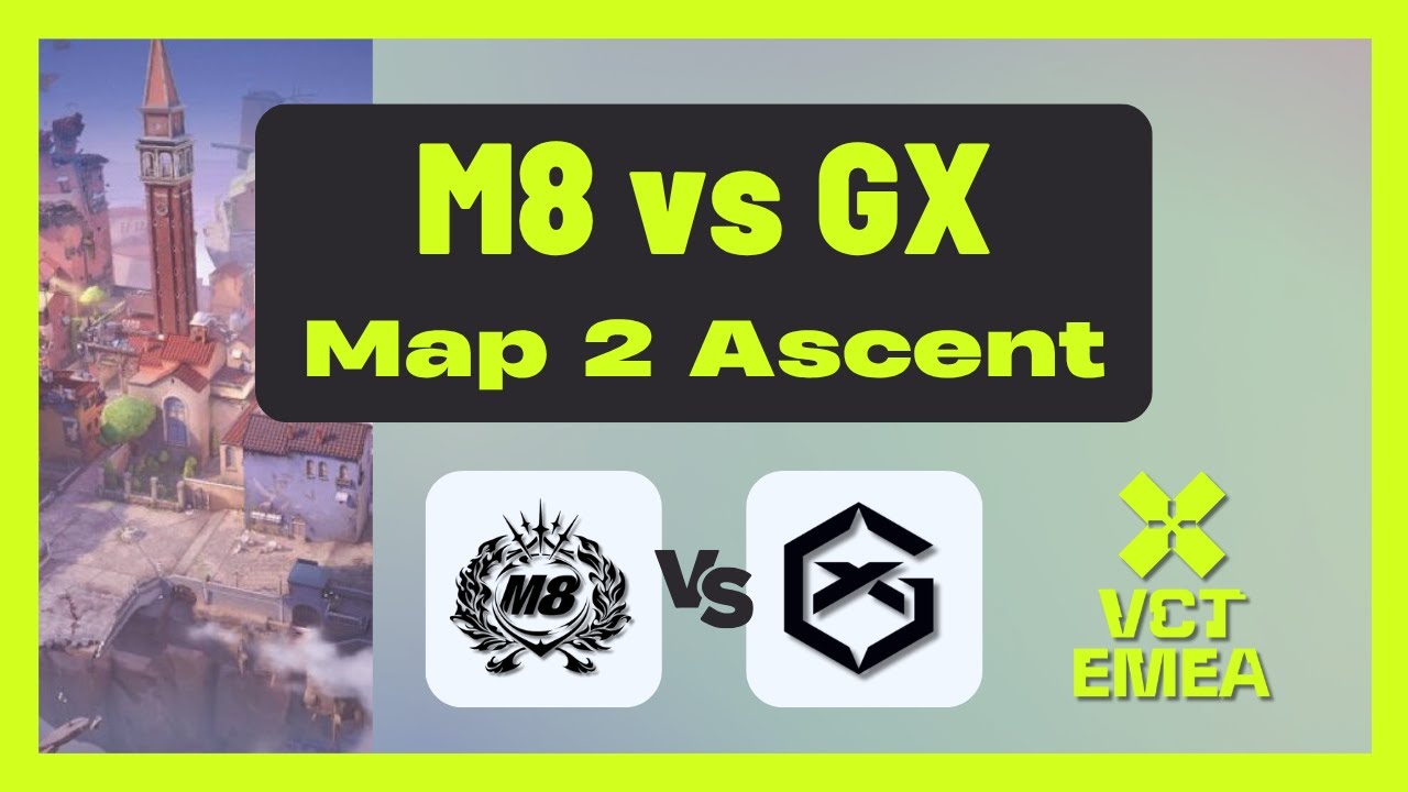 VCT EMEA Stage 2 Group Stage | M8 vs GX | Map 2 Ascent - YouTube