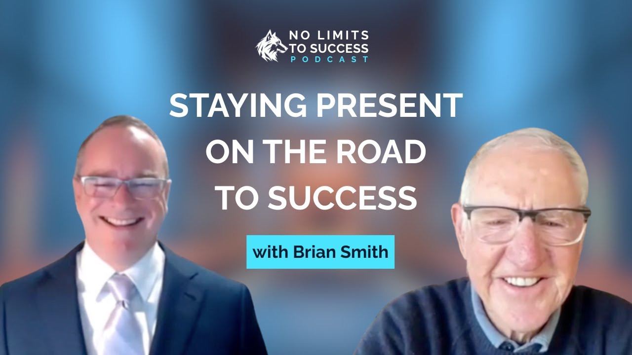 Staying Present On The Road To Success with Brian Smith | No Limits To ...