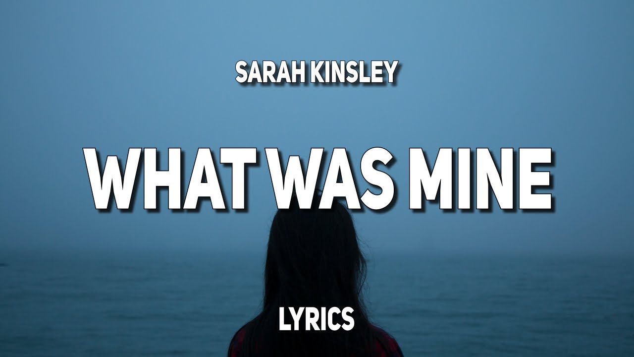 Sarah Kinsley - What Was Mine (Lyrics) - YouTube