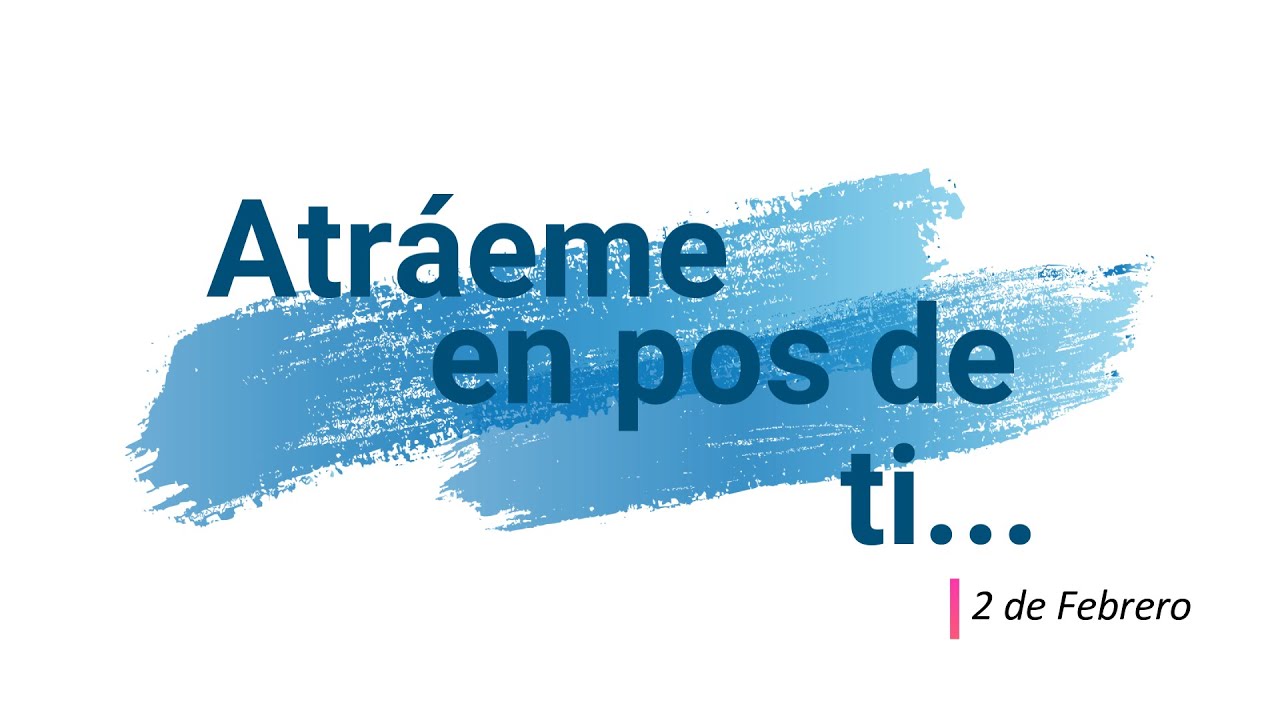 2 de Febrero Atráeme en pos de tí... - YouTube