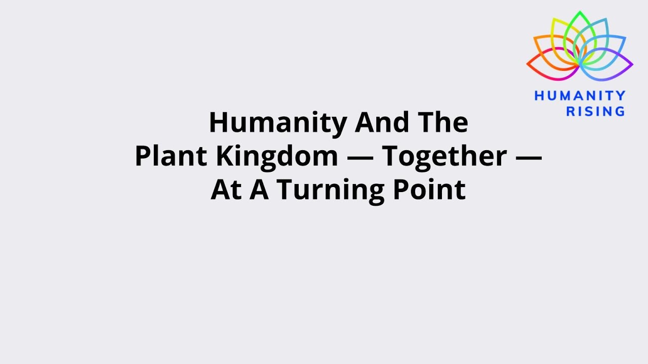 Humanity Rising Day 847: Humanity and the Plant Kingdom — together — At ...