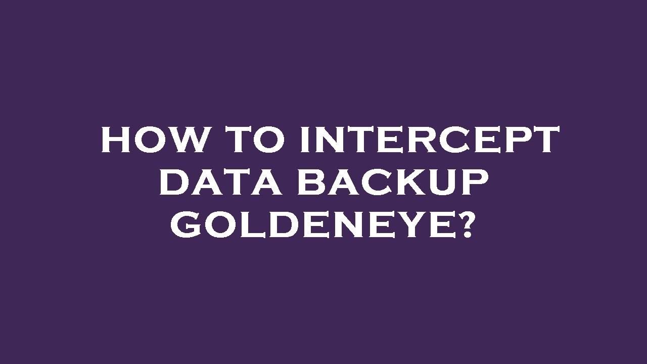 How to intercept data backup goldeneye? - YouTube