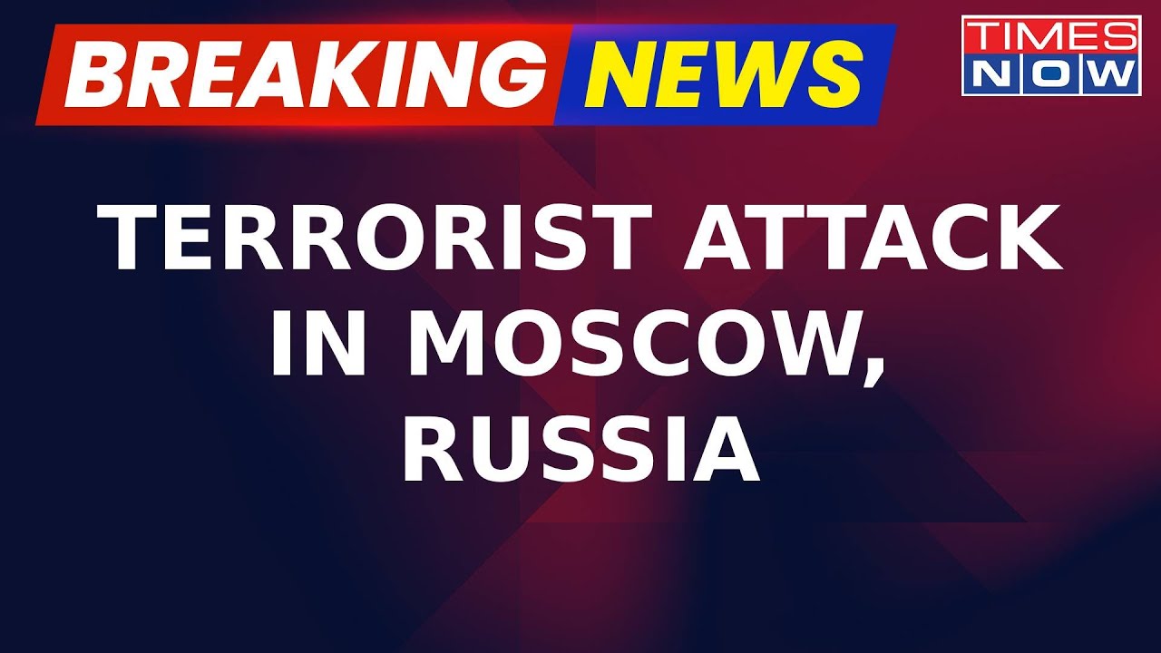 Terrorist Attack In Moscow, Russia; Gunmen Open Fire In Famous Concert ...