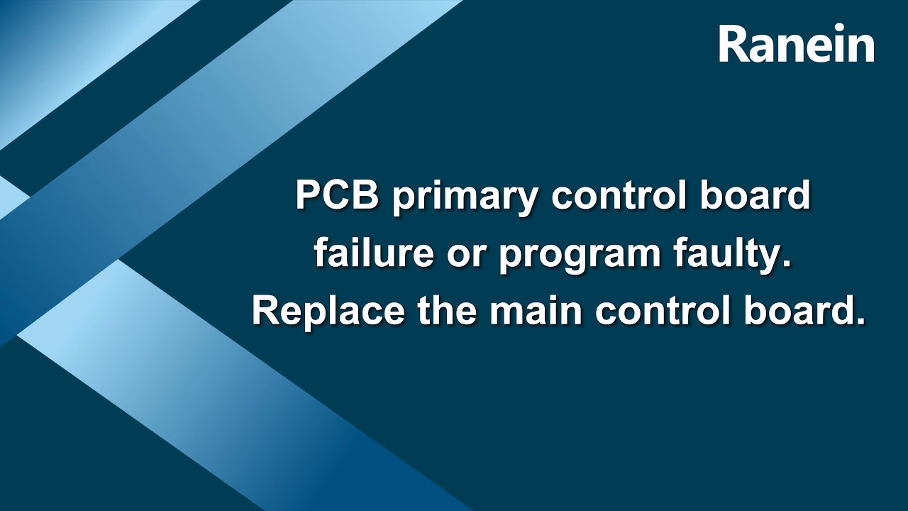 PCB primary control board failure or program faulty. Replace the main ...