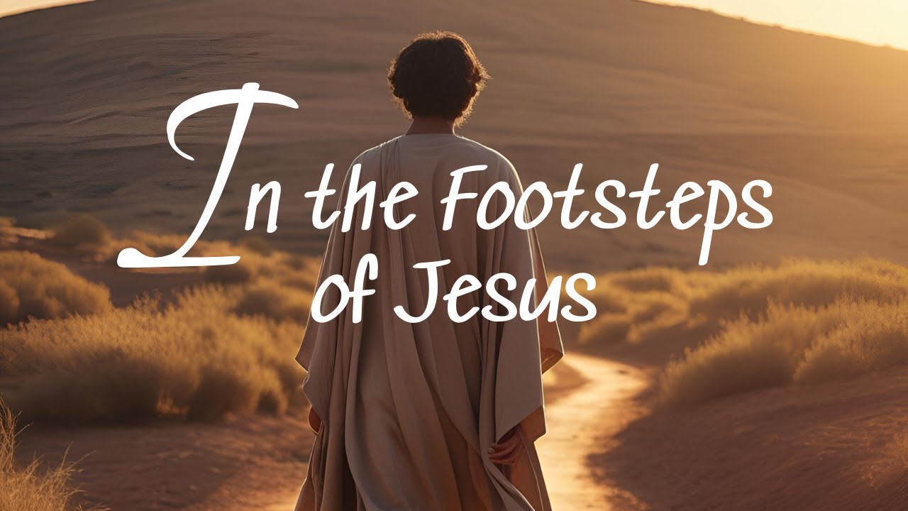 In The Footsteps of Jesus | Following Christ Daily | Devotional Thought ...