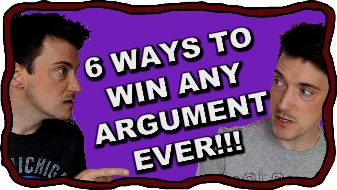 6 WAYS TO WIN ANY ARGUMENT EVER! - YouTube