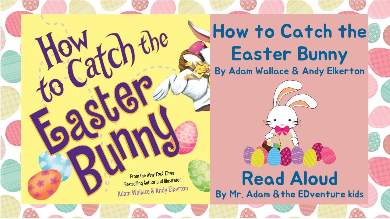 KIDS BOOK READ ALOUD: HOW TO CATCH THE EASTER BUNNY - WITH LINK TO ...