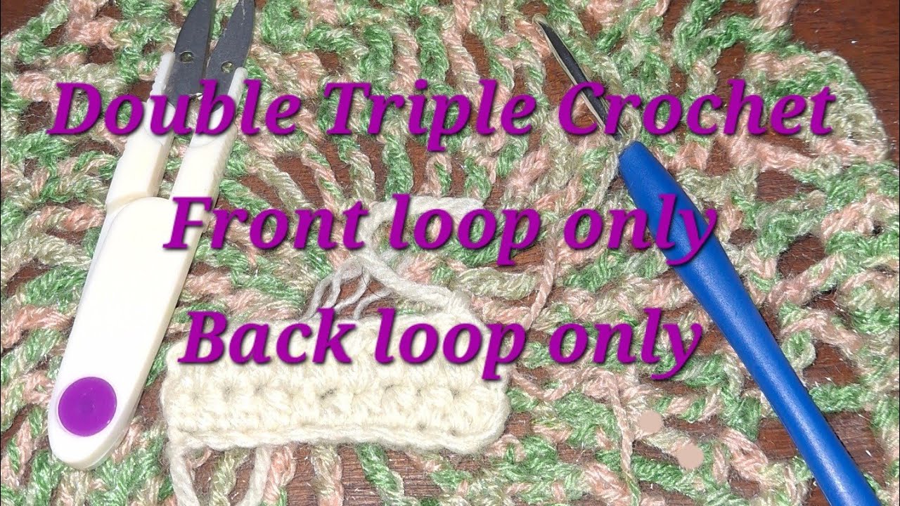 Double Triple crochet, Front loop only and Back loop only 😀( FOR ...