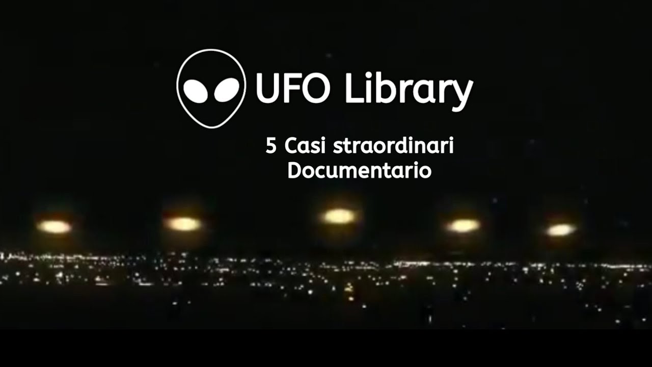 UFO - 5 casi straordinari - Documentario (UFO Library) - YouTube