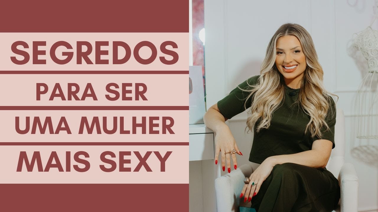 Descubra os SEGREDOS para ser uma MULHER MAIS SEXY | Estilo em Dobro ...
