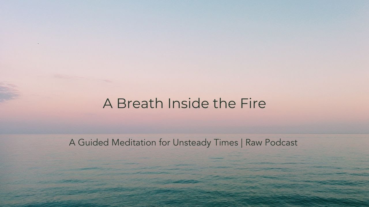 A Breath Inside the Fire - A Guided Meditation for Unsteady Times - YouTube
