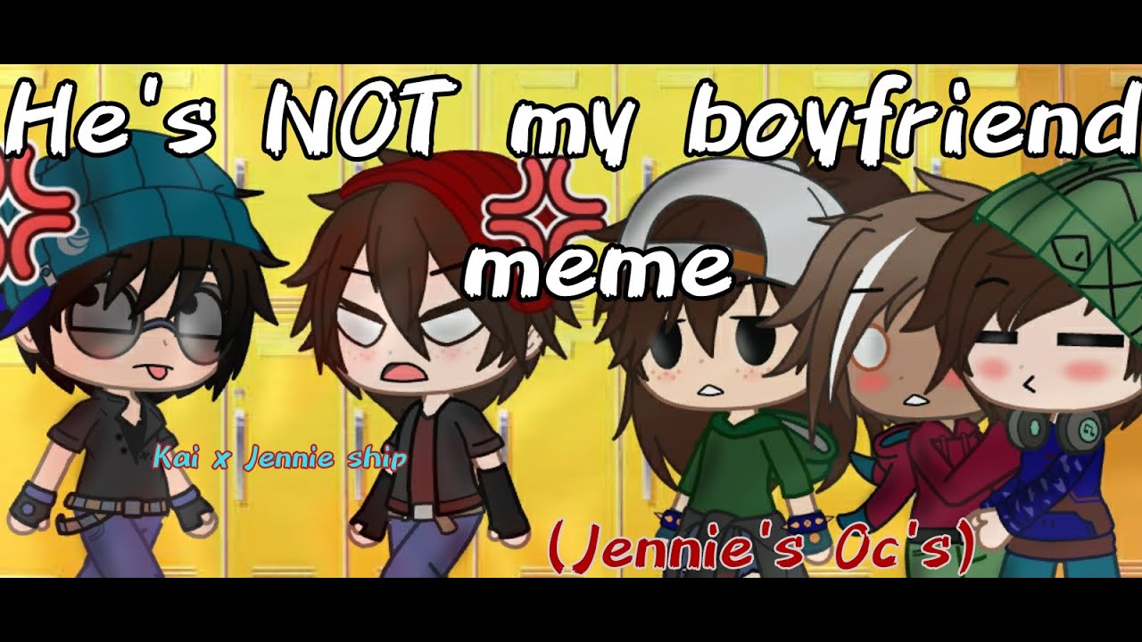 He's not my boyfriend|meme (READ DESCRIPTION) - YouTube