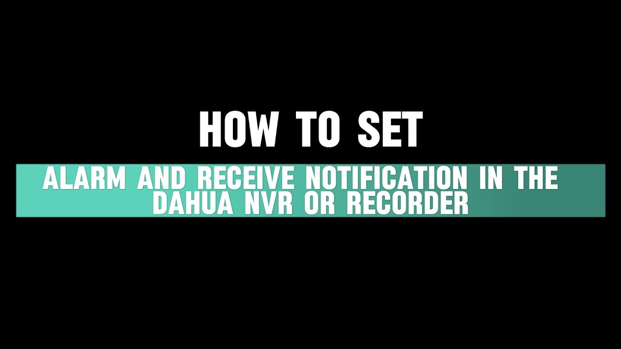 How to set Alarm and Receive Notification in the Dahua NVR or Recorder ...