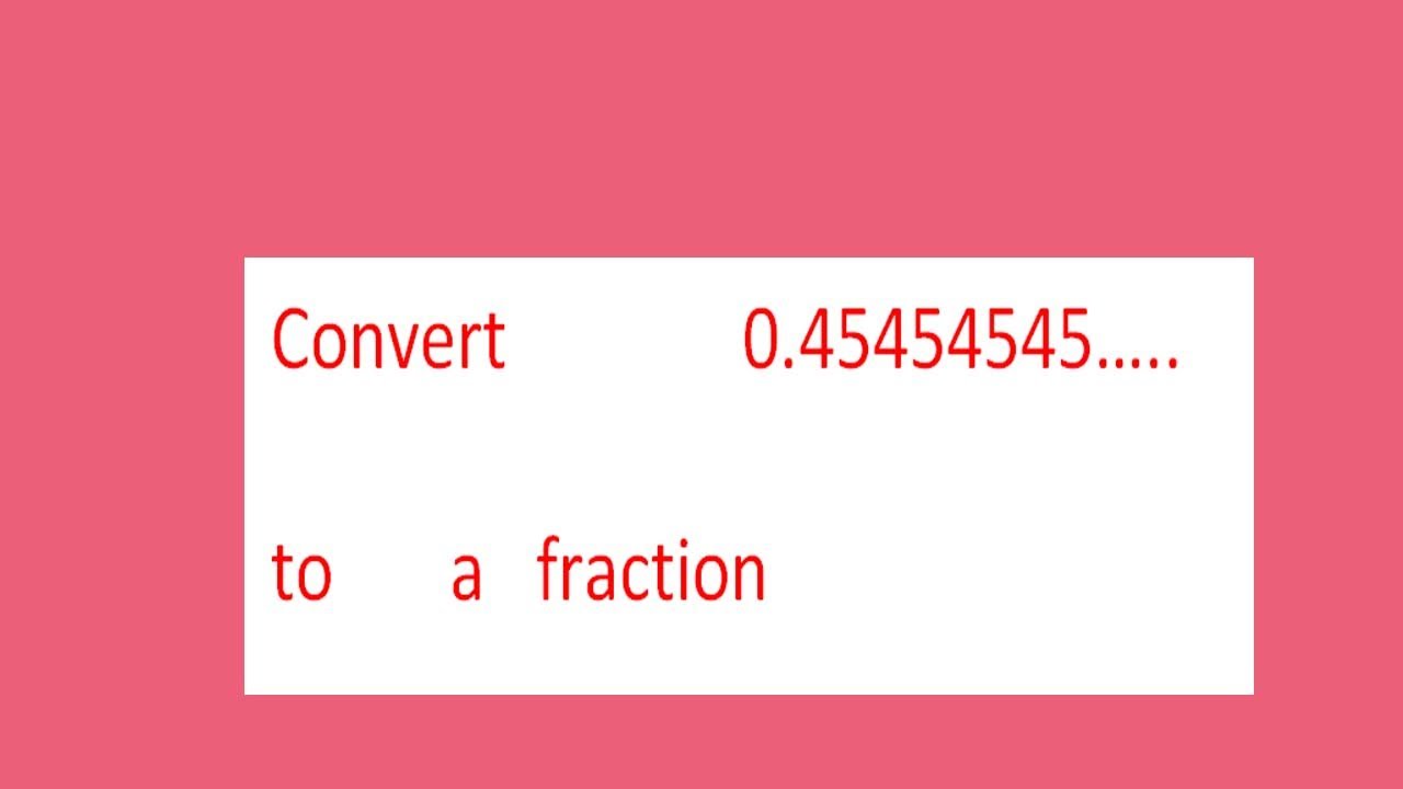 Convert 0.45454545….. to a fraction - YouTube