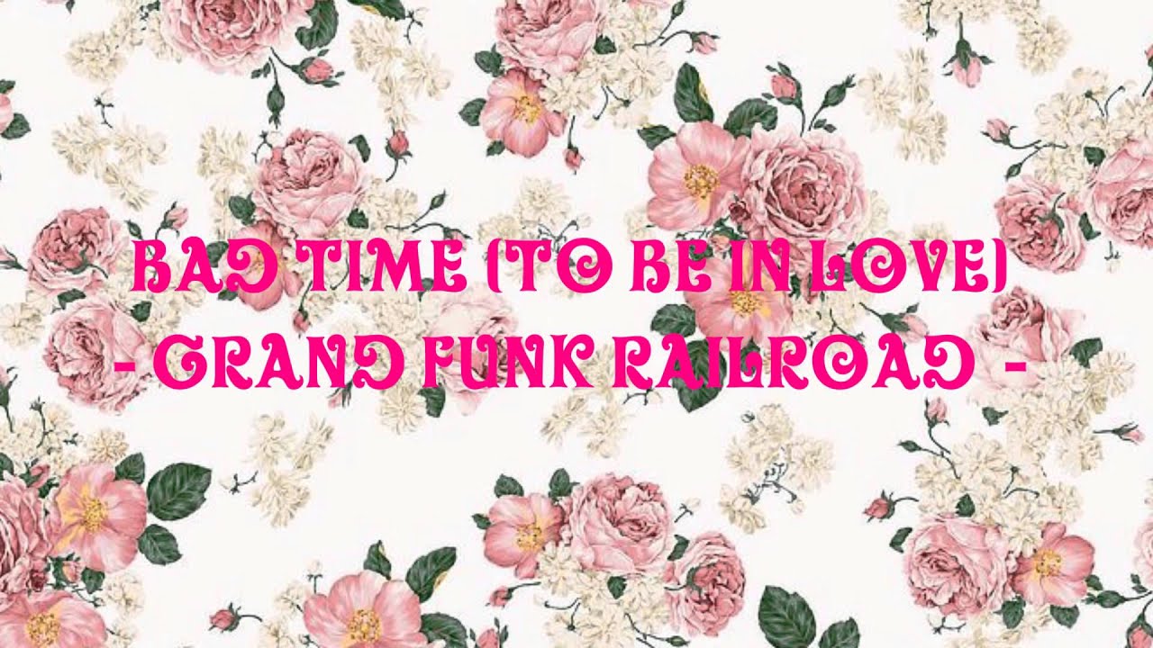 Bad Time (To Be In Love) - Grand Funk Railroad - YouTube