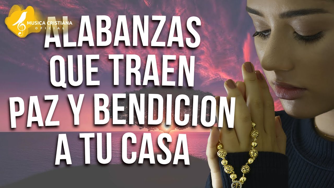 ALABANZAS QUE TRAEN PAZ Y BENDICIONES A TU CASA - MUSICA CRISTIANA PARA ...