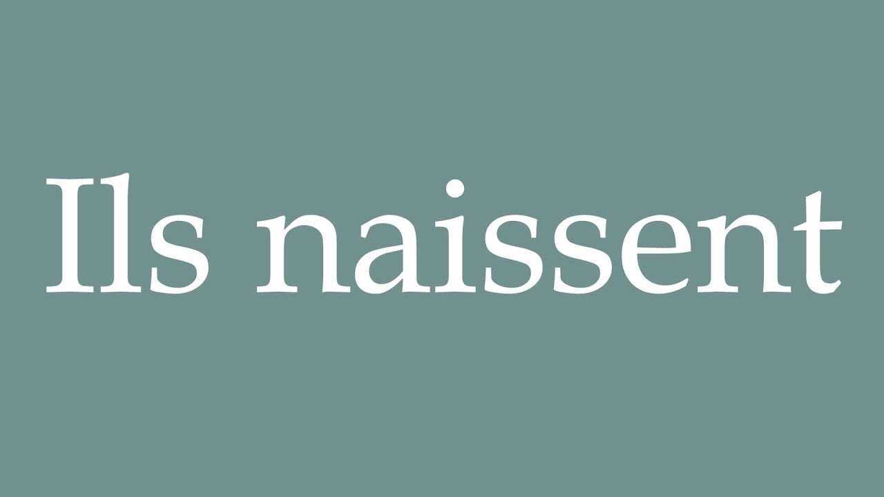 How to Pronounce ''Ils naissent'' (They are born) Correctly in French ...