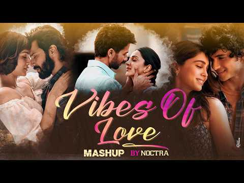 Vibes Of Love Mashup | NOCTRA | Arijit Singh | Latest Romantic Songs | Bairan X Laavan