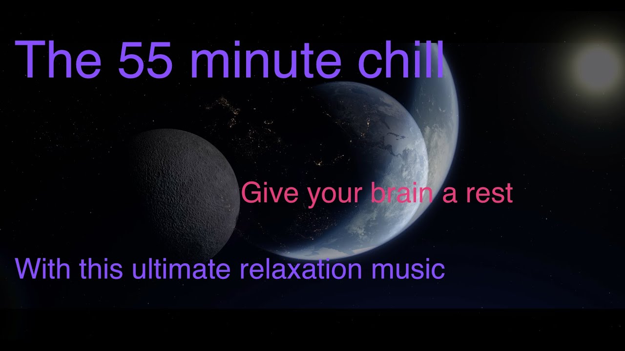 The 55 minute chill . Give you Brain a Rest, Relax and De-stress with ...
