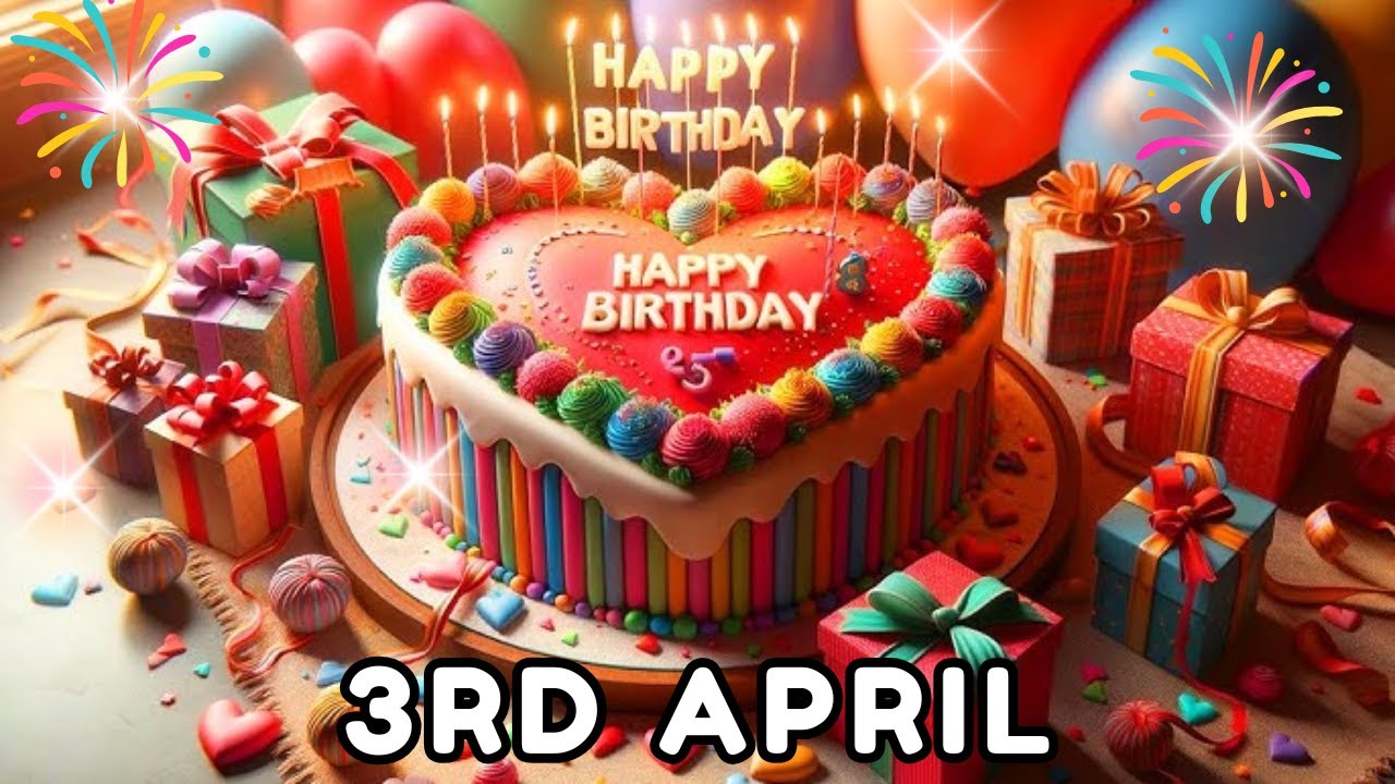 Happy Birthday, Today, 3rd April, Birthday Song, Birthday wishes, hbd ...