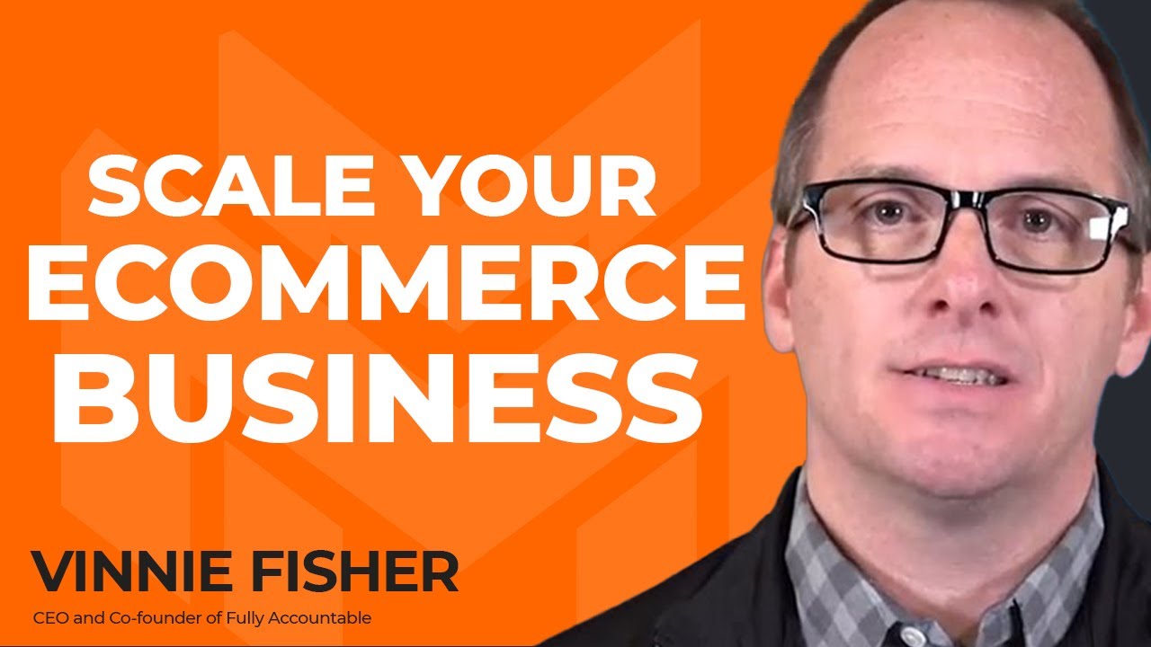 How to Scale Your Ecommerce Business With Vinnie Fisher of Fully Accountable - YouTube