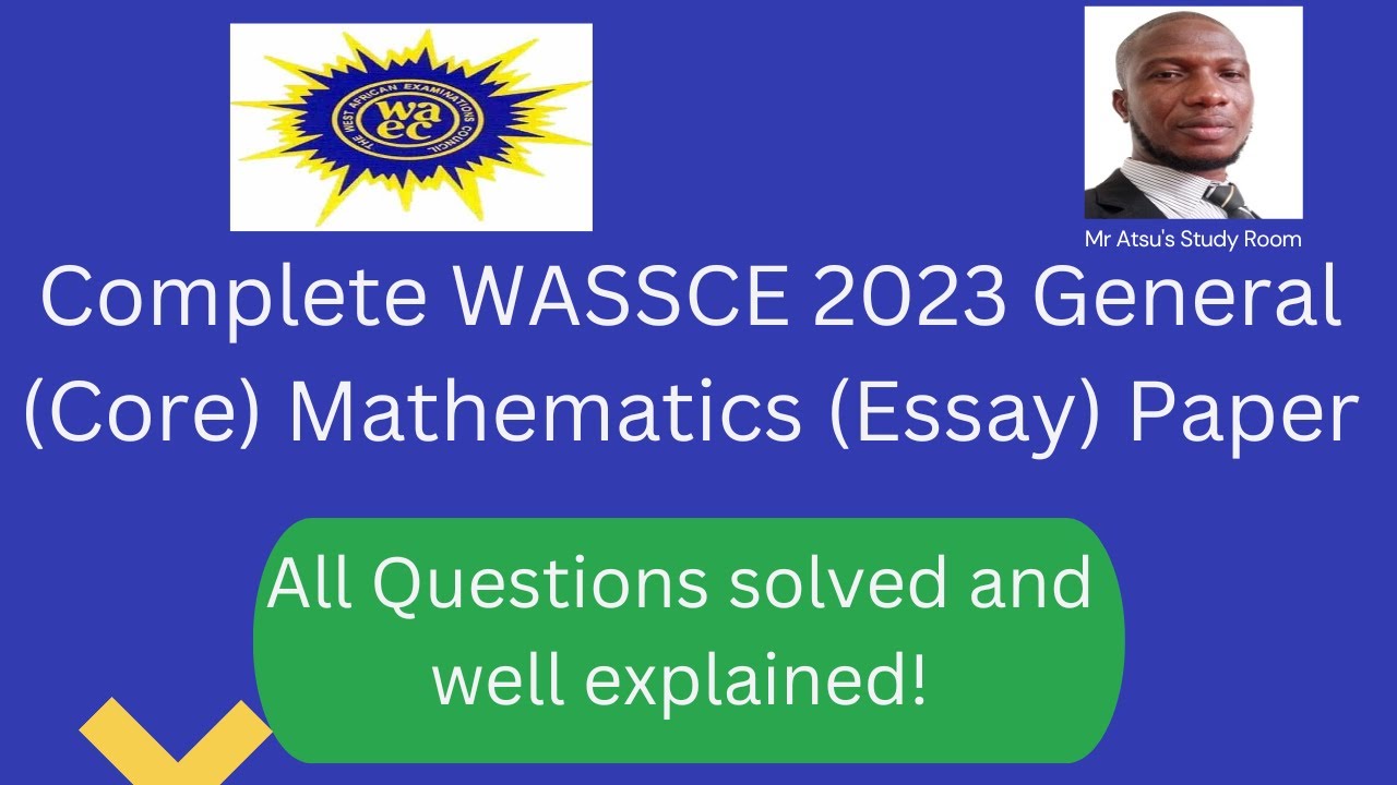 WASSCE 2023 (General/Core Math) Essay Questions - Complete Paper. - YouTube