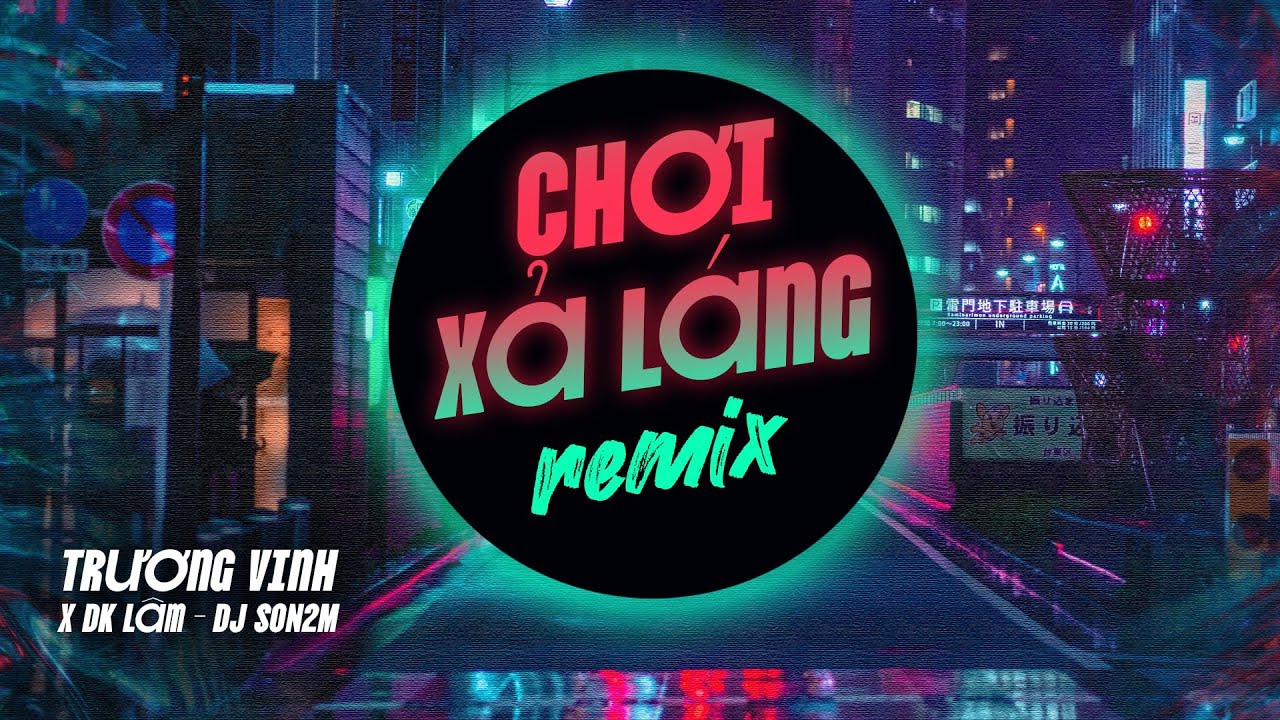 Chơi Xả Láng REMIX - TRƯƠNG VINH x DK LÂM - DJ SON2M | เพลงรีมิกซ์ที่ดี ...