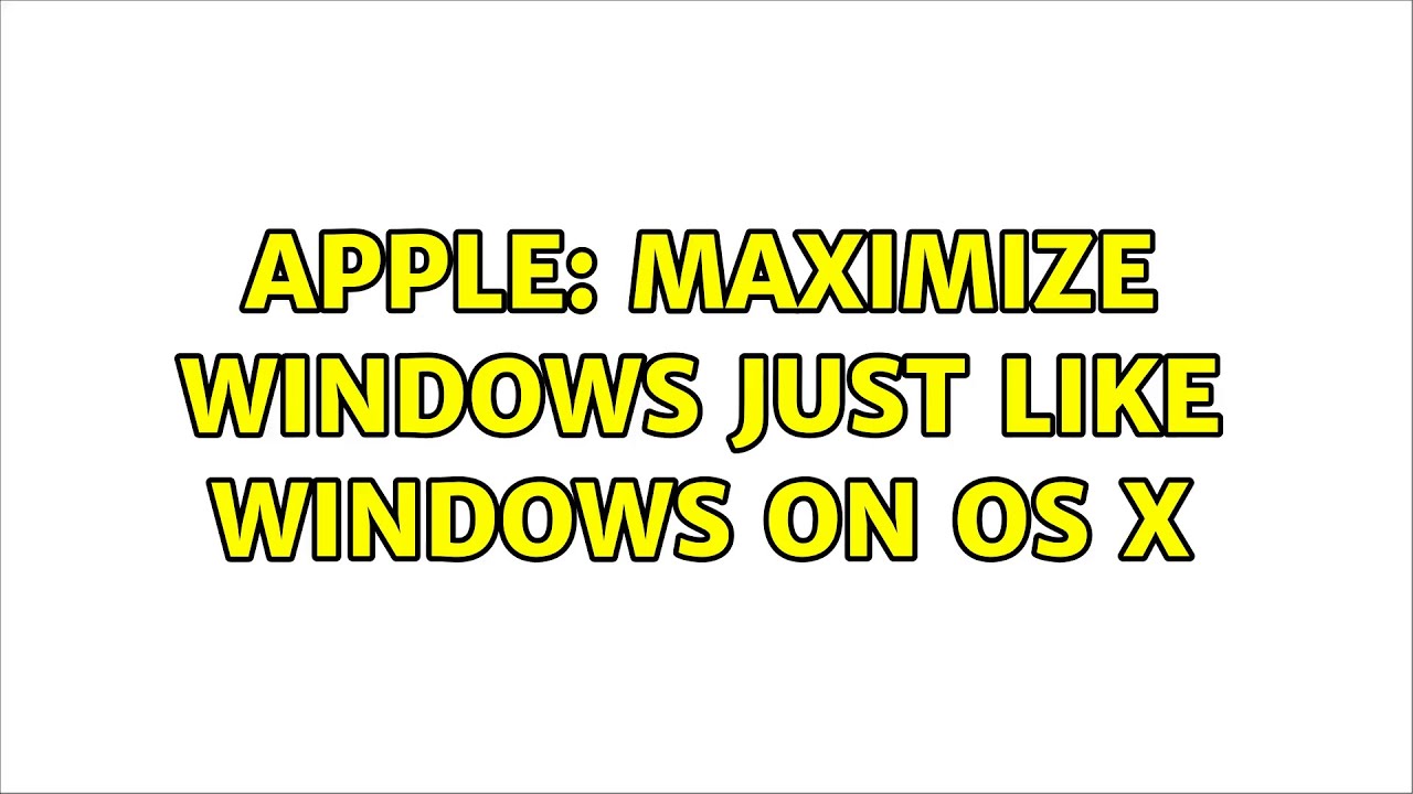 Apple: Maximize windows just like Windows on OS X (12 Solutions ...